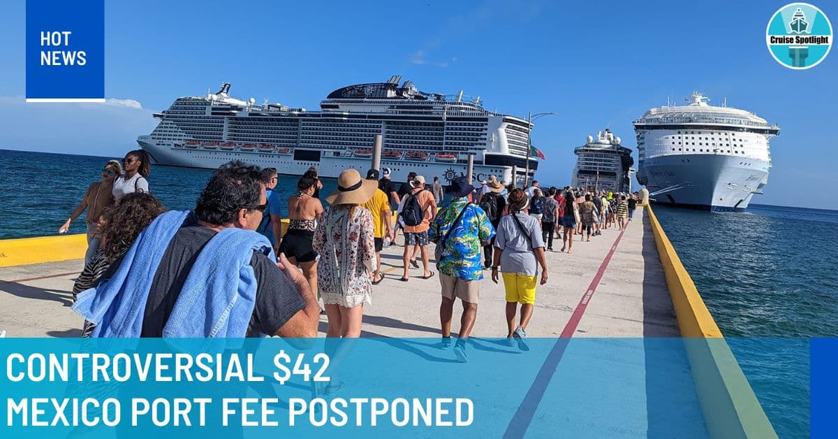 Controversial $42 Mexico Port Fee Postponed - Cruise Spotlight